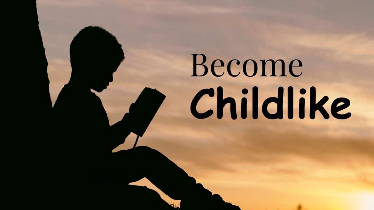 Become Childlike To Learn Like A Child - Rise on Fire Ministries